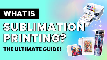 What is Sublimation Printing? Ultimate Guide for Crafters